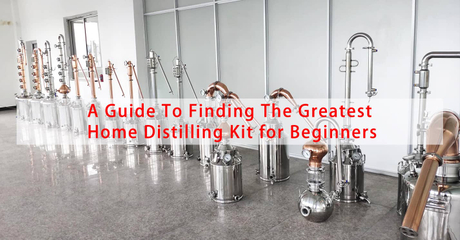 Home Distilling Kit: A Guide To Finding The Greatest Home Distilling ...